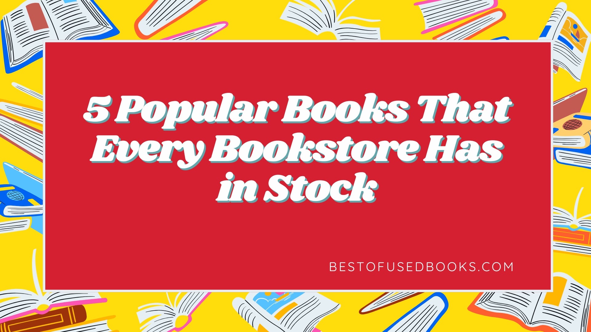 5 Popular Books That Every Bookstore Has in Stock – Best Of Used Books
